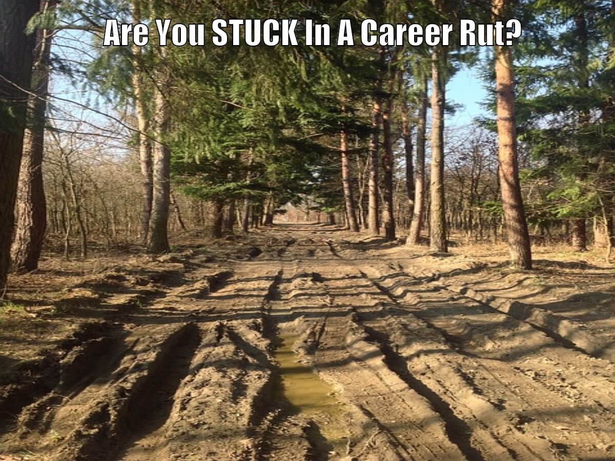 Stuck In A Career Rut? (Here's The Best Way To Get MOVING!)